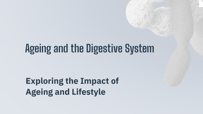 Ageing and the Digestive System by lenny da costa on Prezi