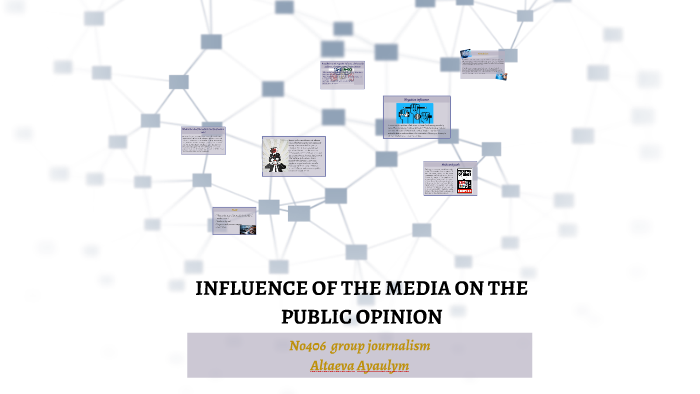Influence of the media on the public opinion by Altaeva Ayaulym on Prezi