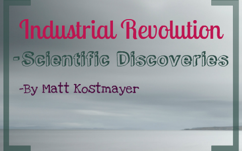 New Scientific Discoveries during the Industrial Revolution by Matt ...