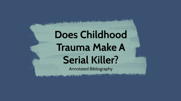 Childhood trauma, future serial killer? by Sofia Gonzalez on Prezi