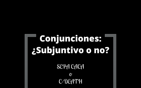 Conjunciones con el Subjuntivo by Zach Mapes on Prezi