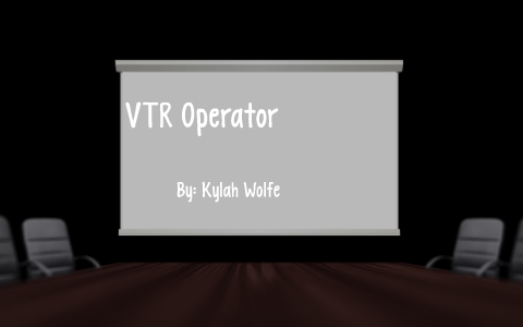 VTR Operator by Kylah Wolfe on Prezi