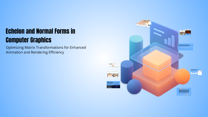 Echelon and Normal Forms in Computer Graphics by Shriya on Prezi