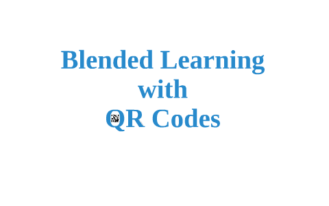 Blended Learning with QR Codes by ilona lantos on Prezi