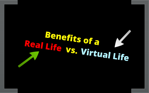 Informative speech - Benefits of a Real Life vs. Virtual Life by Ana ...