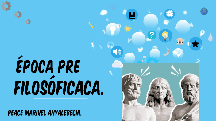 Presentación sobre la epoca Pre-Filosofica. by Peace Anyalebechi on Prezi