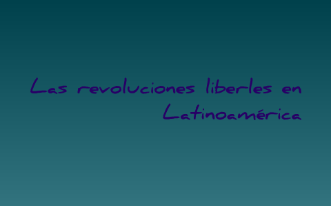 Las revoluciones liberales en Latinoamérica by Doris Camacho on Prezi