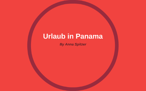 Urlaub in Panama by Anna Spitzer on Prezi