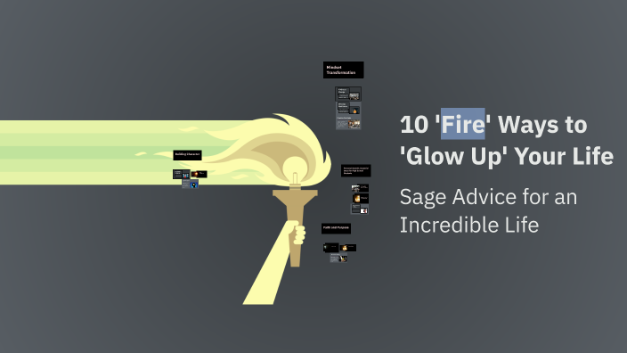 10 'Fire' Ways to 'Glow Up' Your Life by David Kimery on Prezi