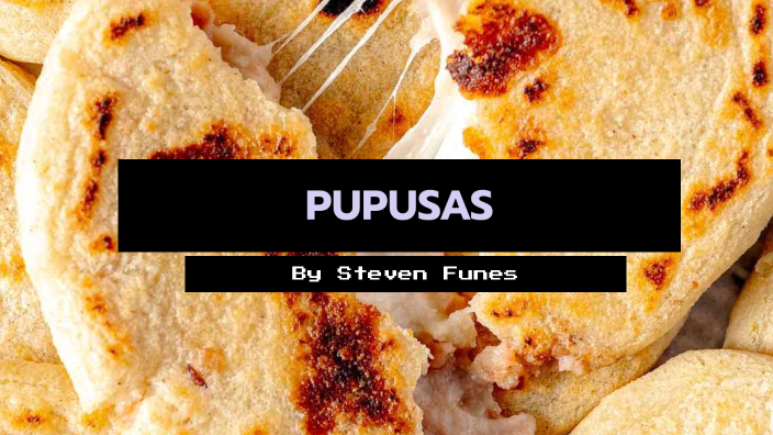 PUPUSAS by steven funes on Prezi