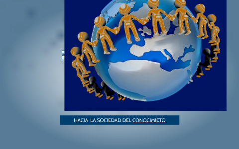 HACIA LA SOCIEDAD DEL CONOCIMIETO by Martha Leticia Gomez Graciano on Prezi