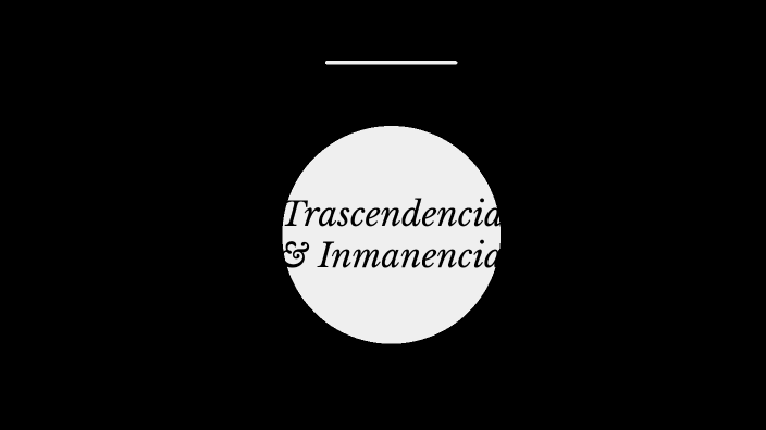 Trascendencia e inmanencia by Emiliano Valde on Prezi