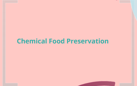 Chemical Food Persevation by Cheyenne Calhoun on Prezi