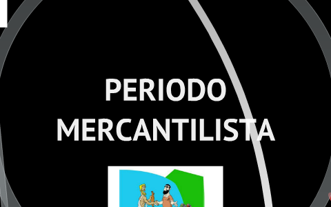 PERIODO MERCANTILISTA by MARIA ALEIDA BELTRAN GARZON on Prezi