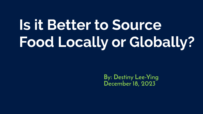 Destiny - CGC1W1-01 - Is it Better to Source Food Locally or Globally ...