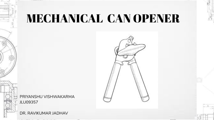 MECHANICAL CAN OPENER by priyanshu vishwakarma on Prezi