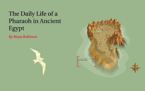 The Daily Life of a Pharaoh in Ancient Egypt by Maya Robinson on Prezi