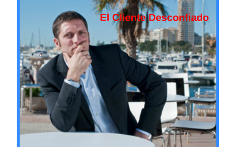 El Cliente Desconfiado by Fernando Candanedo on Prezi