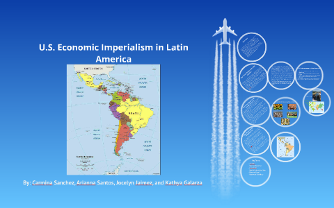U.S. Economic Imperialism in Latin America by Carmina Sanchez on Prezi