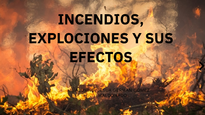 INCENDIOS, EXPLOCIONES Y SUS EFECTOS by Jesua Gomez on Prezi