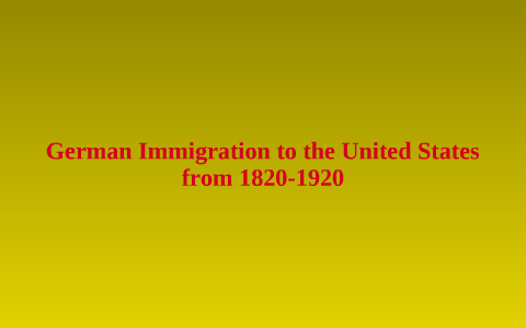 German Immigration to the U.S. from 1820-1920 by Michael Koehler on Prezi