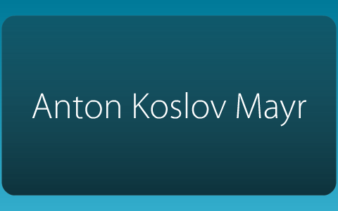 Anton Koslov Mayr by Kendra Palkowski on Prezi
