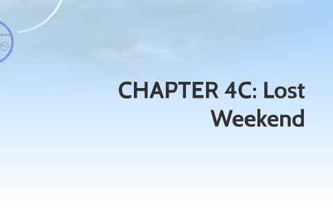 CHAPTER 4C: Lost Weekend by Chris Burkett on Prezi