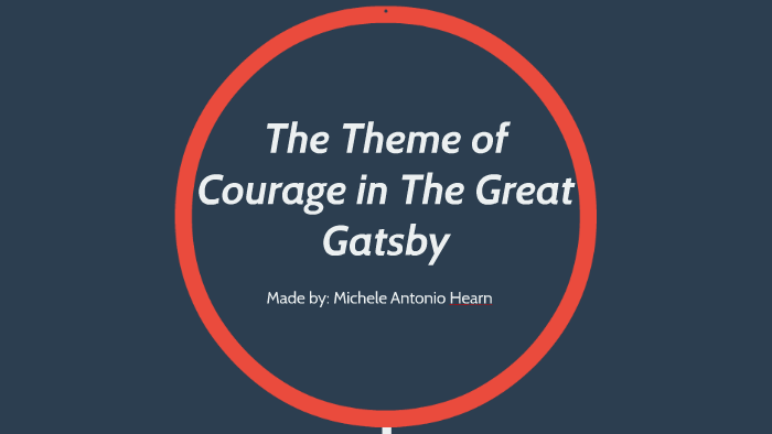 The Theme of Courage in The Great Gatsby by Michele Antonio Hearn on Prezi