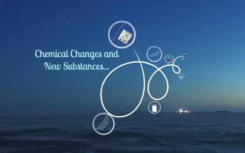 Chemical Changes and New Substances... by Mari F on Prezi