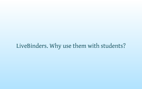 Why use LiveBinders with your students? by Alexandra Caram on Prezi