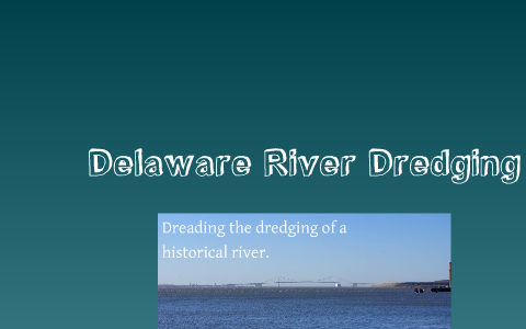 Delaware River Dredging by Joseph Enright on Prezi