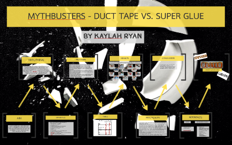 Mythbusters - Duct Tape Vs. Super Glue by Kaylah JR on Prezi