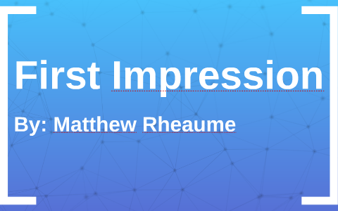 First Impression by Matthew Rheaume on Prezi