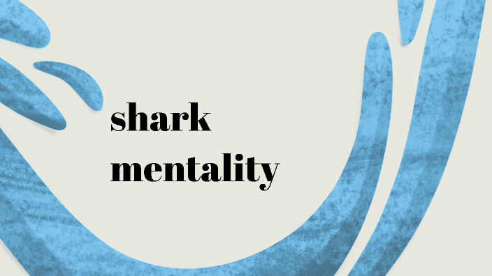shark mentality by GONCHI sagredo marin on Prezi