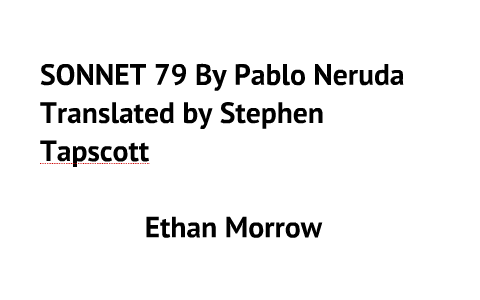 Sonnet 79 by Pablo Neruda by Ethan Morrow on Prezi