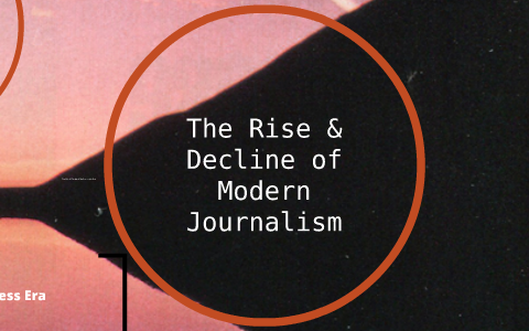 The Rise & Decline of Modern Journalism by Catherine Brown on Prezi