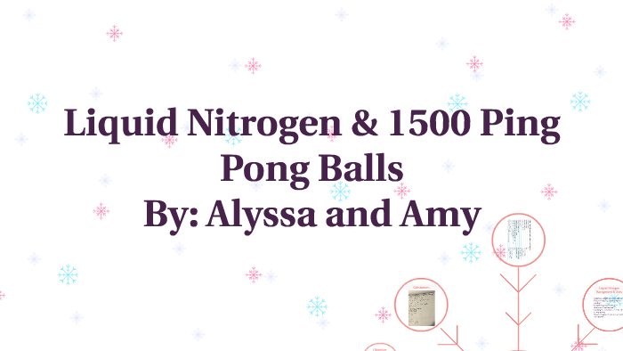 Liquid Nitrogen & 1500 Ping Pong Balls by Amy Harrah on Prezi