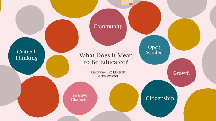 What Does It Mean to Be Educated? - Education 1000 Abby Waldorf by Abby ...