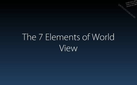 The 7 Elements of World View by Cameron Mills on Prezi