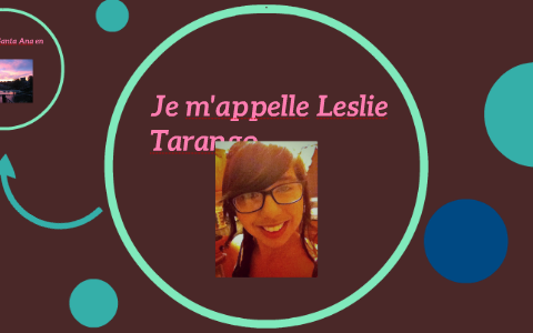 Je m'appelle Leslie Tarango by Leslie Tarango on Prezi