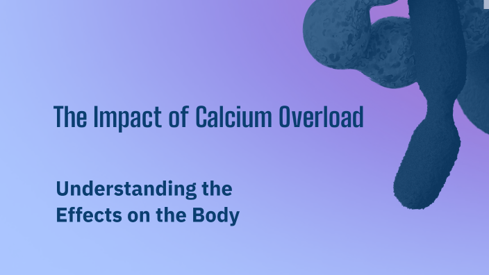 The Impact of Calcium Overload by Michael Munubi on Prezi