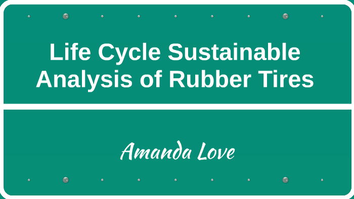 Life Cycle Sustainable Analysis of Rubber Tires by Amanda Love on Prezi
