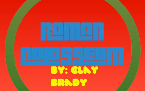 Roman Colosseum by Clay Brady on Prezi