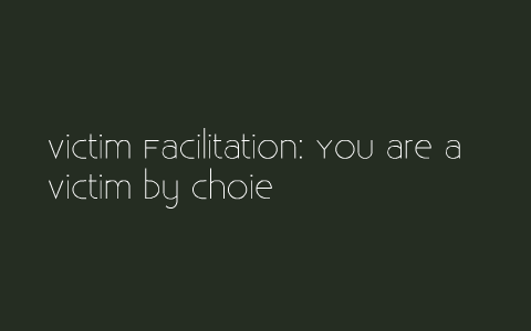 Victim Facilitation: You are a Victim by Choice by Taji Jacobs on Prezi