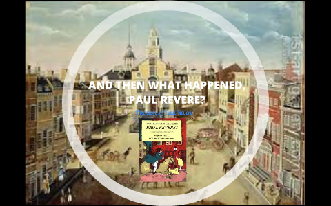 AND THEN WHAT HAPPENED, PAUL REVERE? by Mary Grimsley on Prezi