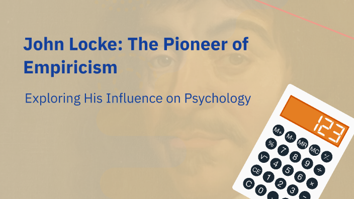 John Locke: The Pioneer of Empiricism by Omar Ahmed on Prezi