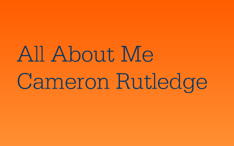 All About Me Cameron Rutledge by Cam Rutledge on Prezi
