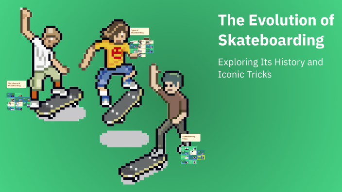 The Evolution of Skateboarding by Hunter McKissack on Prezi