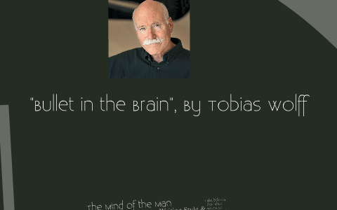 Tobias Wolff and "Bullet in the Brain" by Andrew Finley on Prezi