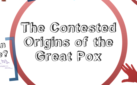 The Contested Origins of the Great Pox by Amir Moosavi on Prezi